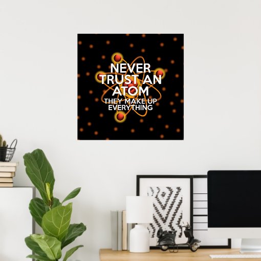 NEVER TRUST AN ATOM Science Poster | Zazzle