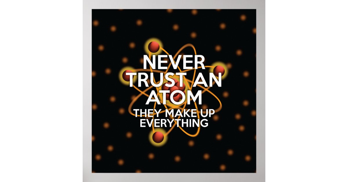 NEVER TRUST AN ATOM Science Poster | Zazzle