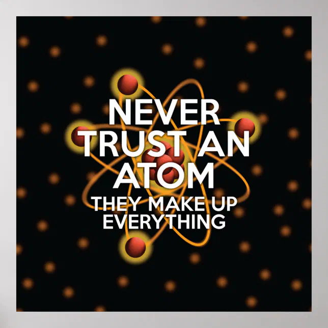 NEVER TRUST AN ATOM Science Poster | Zazzle