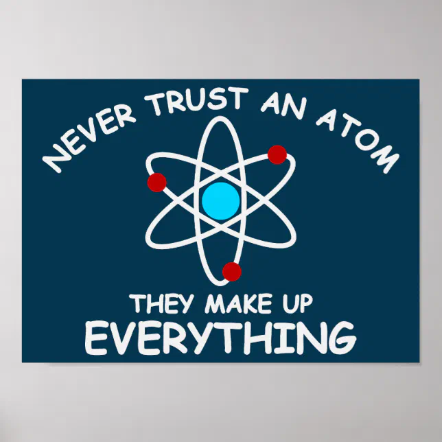Never trust an atom, they make up everything poster | Zazzle