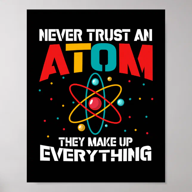 Never trust an atom They make up everything Poster | Zazzle