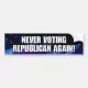 Never voting Republican again! Bumper Sticker | Zazzle