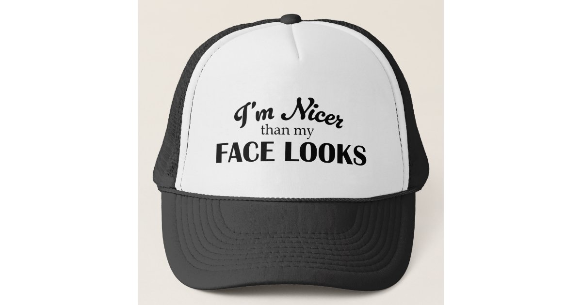 Nicer Than My Face Looks Hat | Zazzle