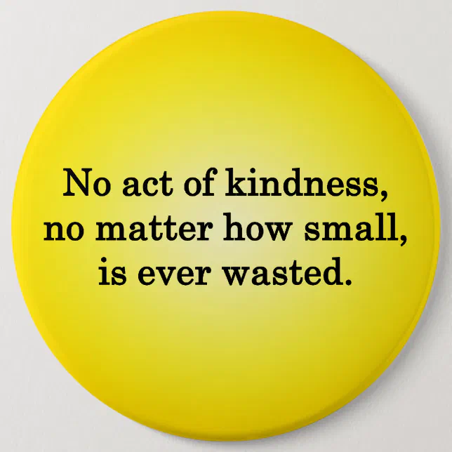 No Act of Kindness is Ever Wasted Button | Zazzle