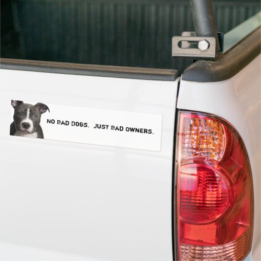 No Bad Dogs. Just Bad Owners. Bumper Sticker | Zazzle