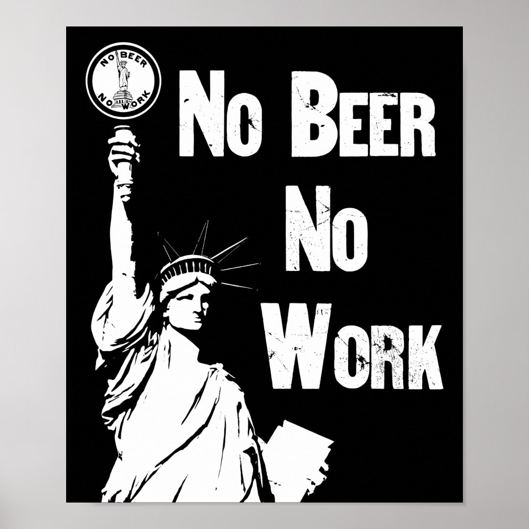 No Beer - No Work - Anti Prohibition Poster | Zazzle