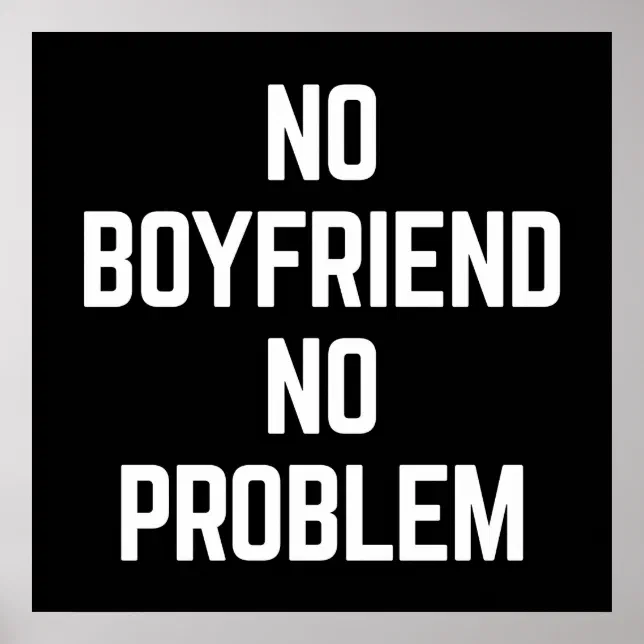 No Boyfriend Funny Quote Poster | Zazzle