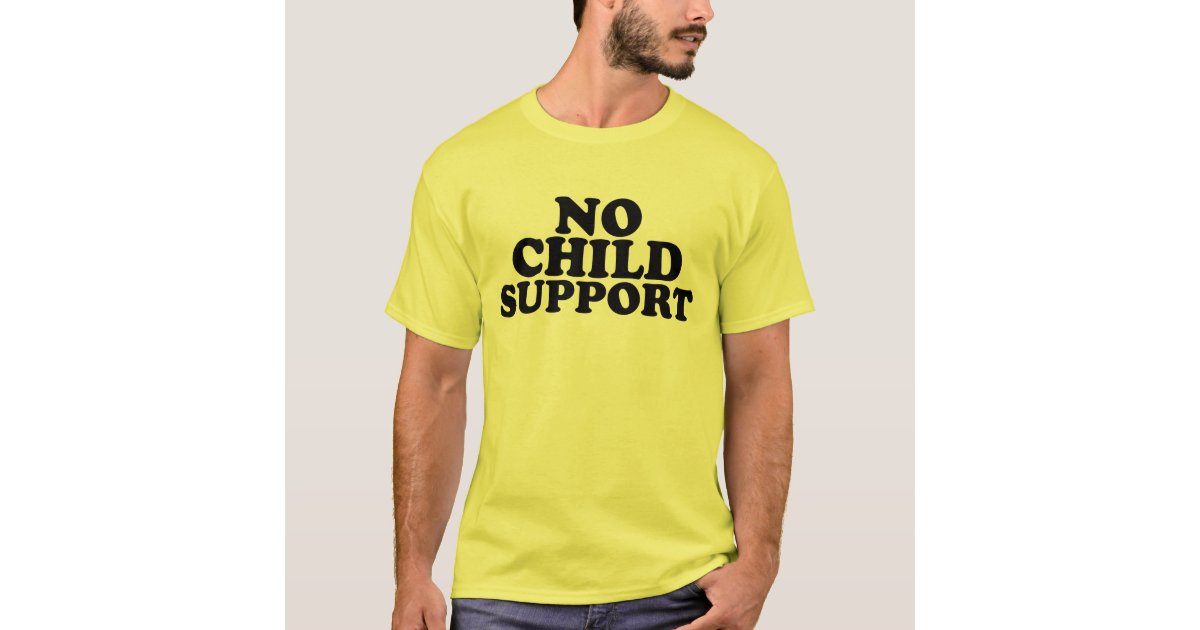 No Child Support T-Shirt | Zazzle