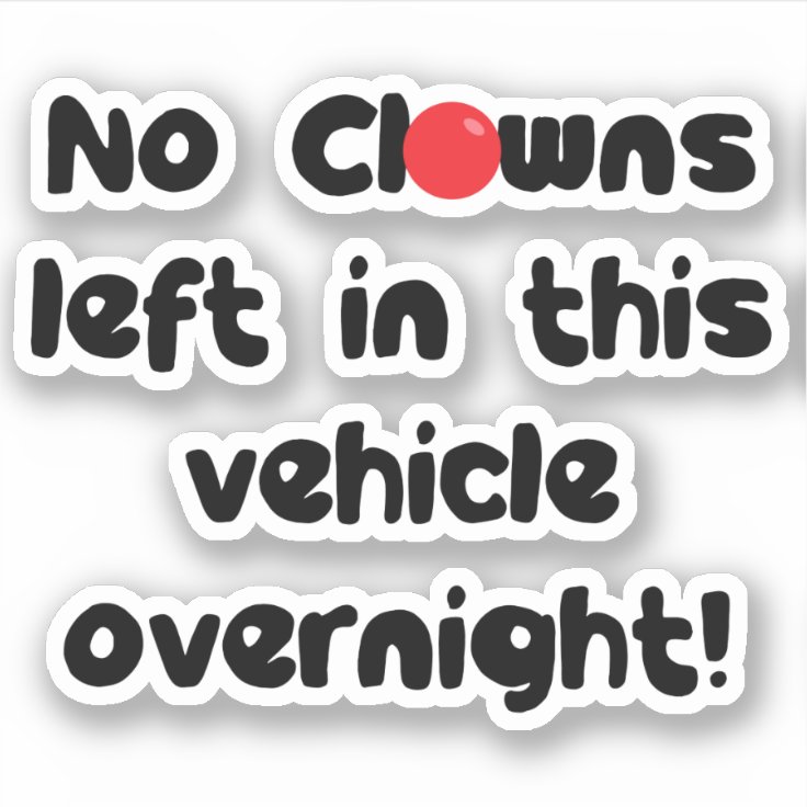 No Clowns Left In This Vehicle Overnight Funny Sticker | Zazzle