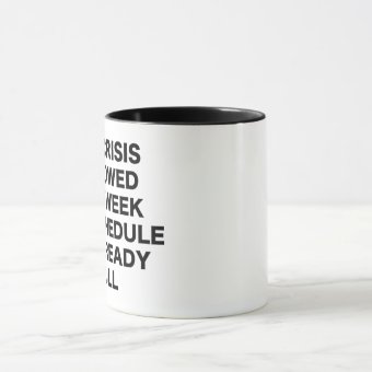 No crisis allowed this week my schedule is already mug | Zazzle