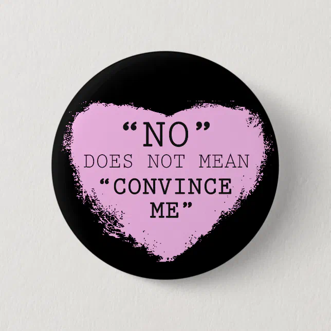 "No" Does Not Mean "Convince Me" Button | Zazzle
