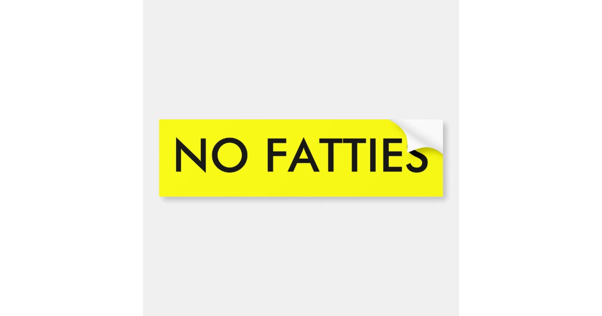 NO FATTIES BUMPER STICKER | Zazzle