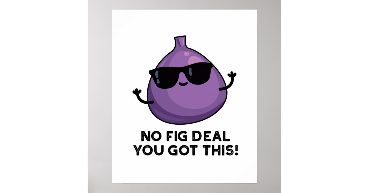 No Fig Deal I Got This Funny Fruit Pun Poster | Zazzle