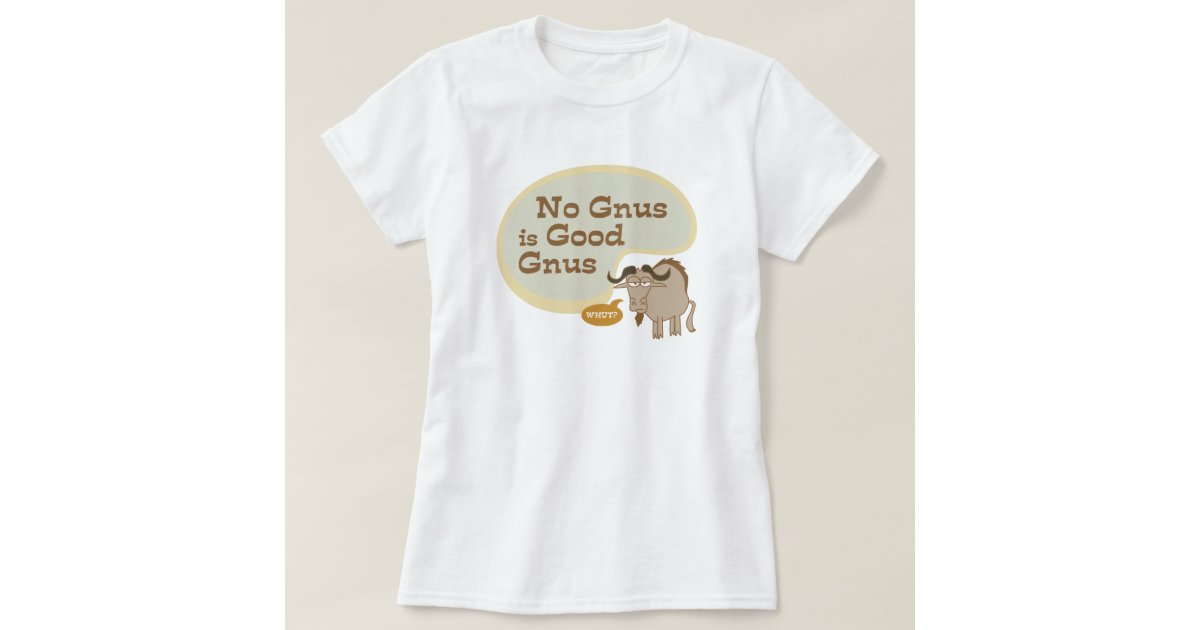 No Gnus is Good Gnus Funny Pop Culture Quote T-Shirt | Zazzle