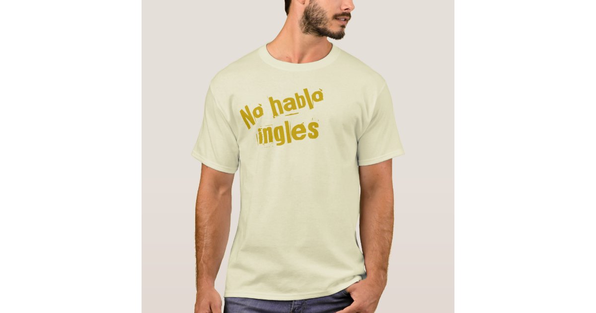 No Hablo Ingles T-Shirt | Zazzle