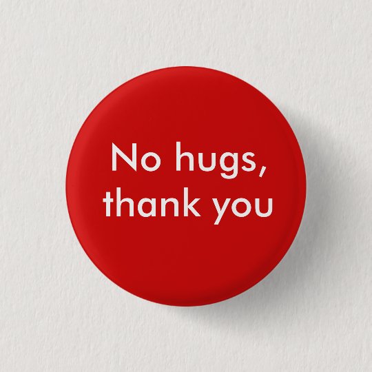 No hugs, thank you pinback button | Zazzle.com