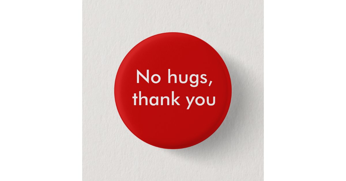 No hugs, thank you pinback button | Zazzle