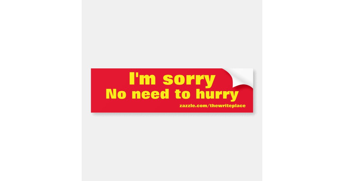 no hurry bumper sticker | Zazzle