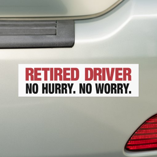 No Hurry Retired Driver Bumper Sticker | Zazzle