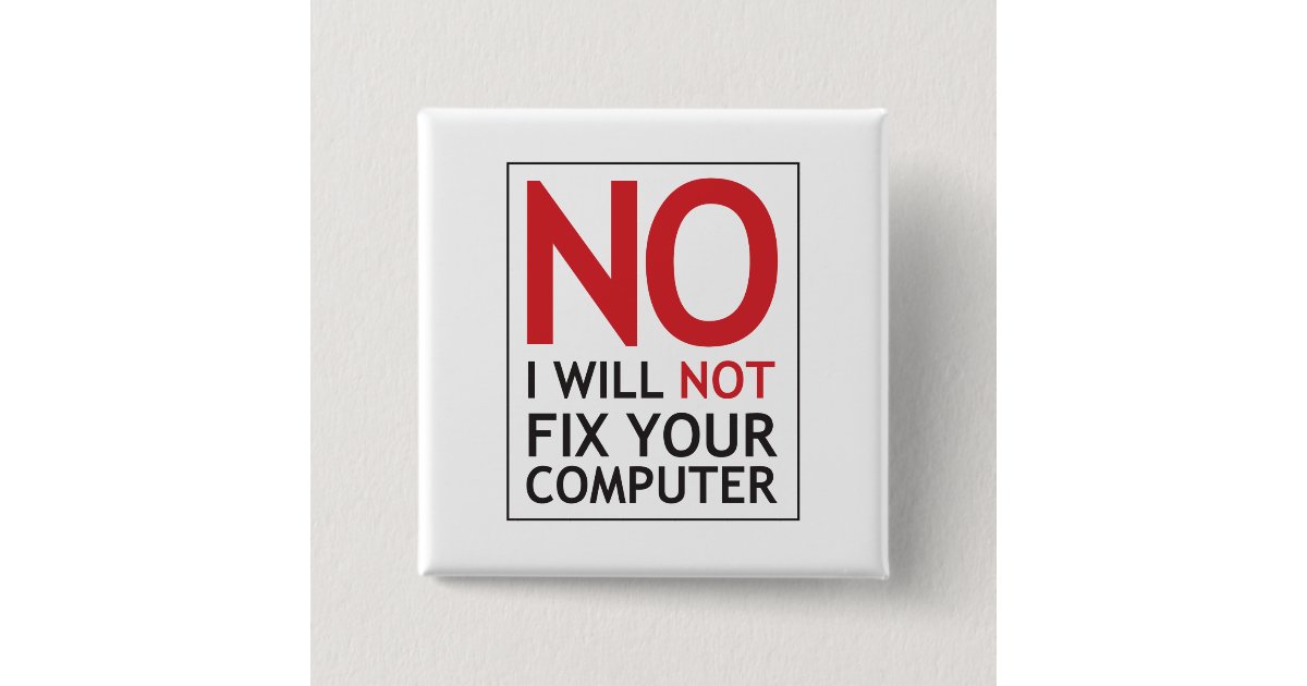 No I Will Not Fix Your Computer Button | Zazzle