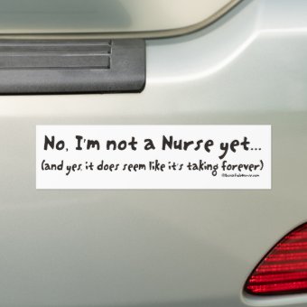 No, I'm Not a Nurse Yet Bumper Sticker | Zazzle