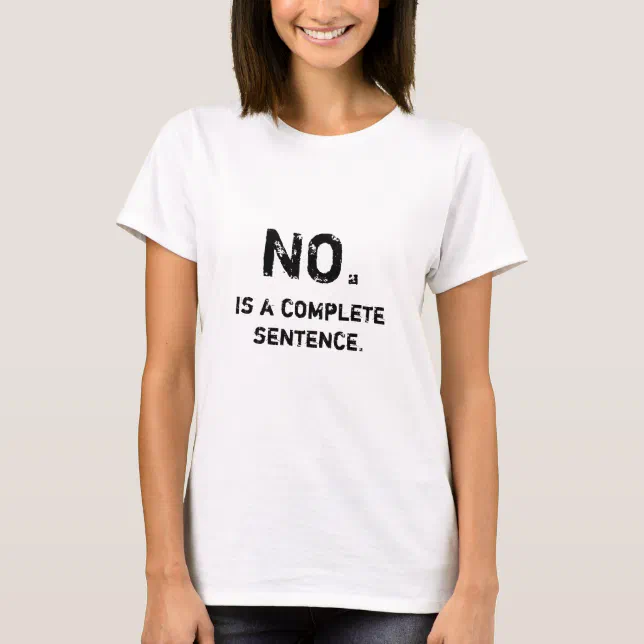 NO., Is a complete sentence. T-Shirt | Zazzle