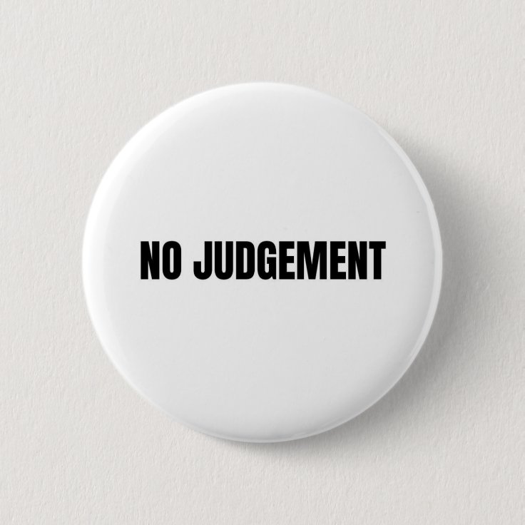 NO JUDGEMENT BUTTON | Zazzle
