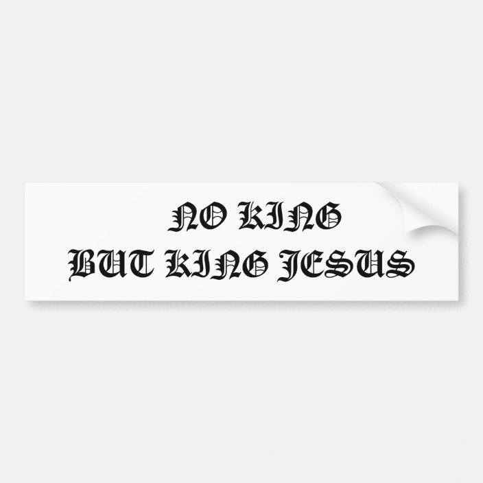 no king but king jesus, bumper sticker | Zazzle.com