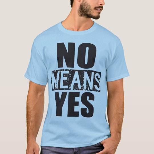 No Means Yes - Just Kidding T-Shirt | Zazzle.com