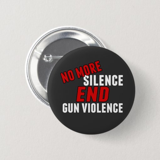 No More Silence End Gun Violence Pinback Button | Zazzle