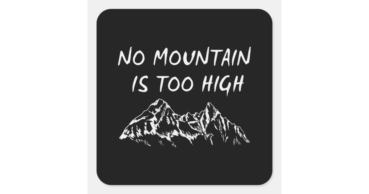 No mountain is too high square sticker | Zazzle