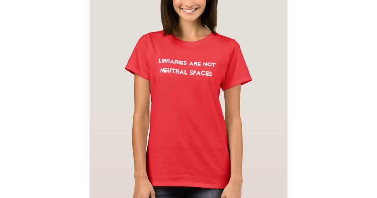 No Neutral Libraries shirt | Zazzle