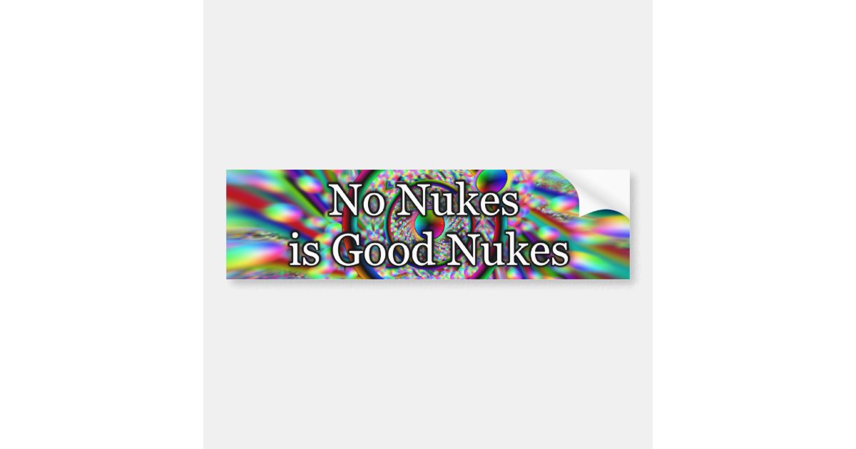 No Nukes is Good Nukes Bumper Sticker | Zazzle