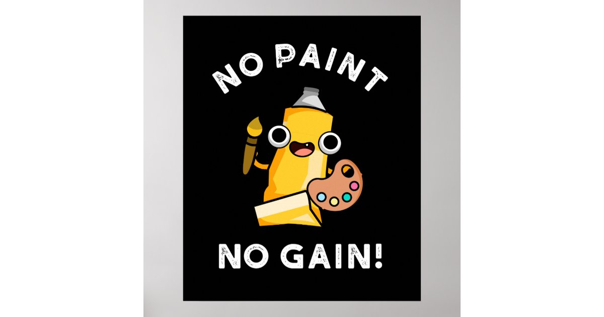 No Paint No Gain Funny Paint Pun Dark BG Poster | Zazzle