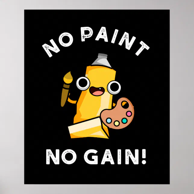 No Paint No Gain Funny Paint Pun Dark BG Poster | Zazzle
