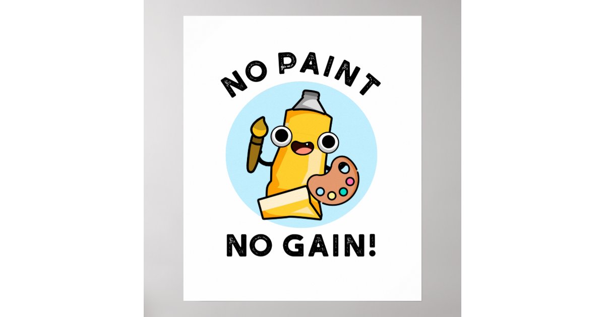 No Paint No Gain Funny Paint Pun Poster | Zazzle