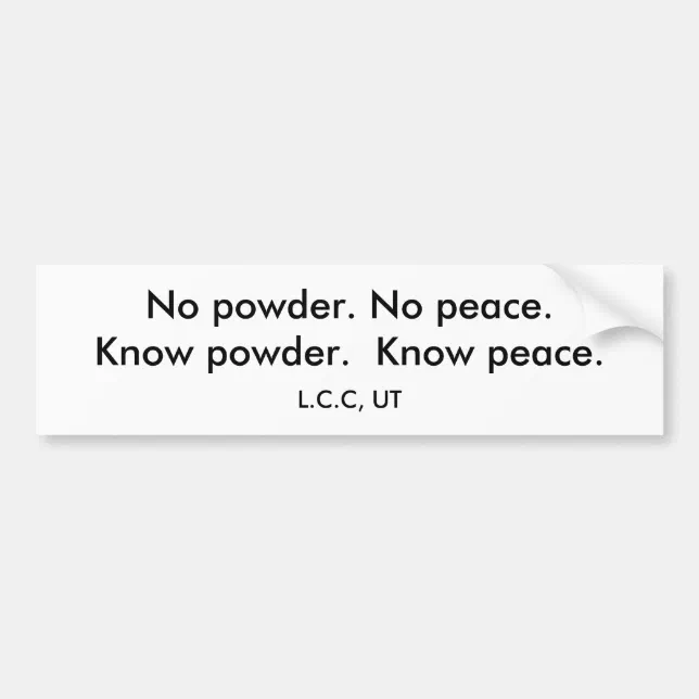 No powder. No peace.Know powder. Know peace. Bumper Sticker | Zazzle