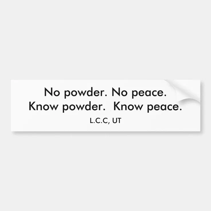 No powder. No peace.Know powder. Know peace. Bumper Sticker | Zazzle