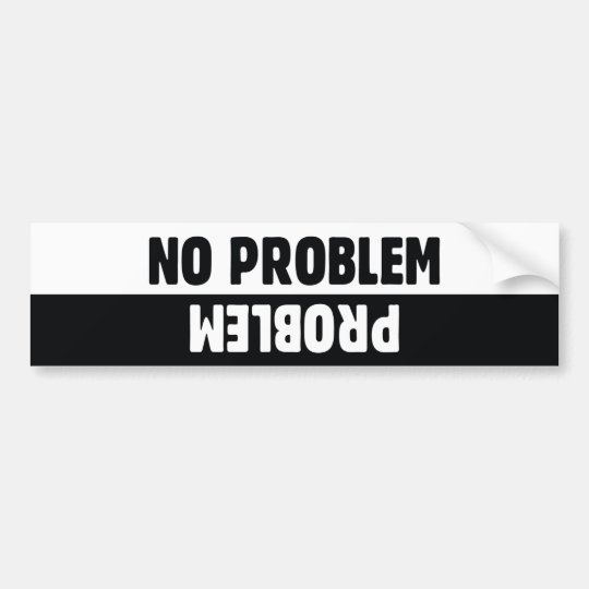 No Problem Problem Bumper Sticker | Zazzle.com