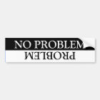 No Problem/Problem Bumper Sticker | Zazzle