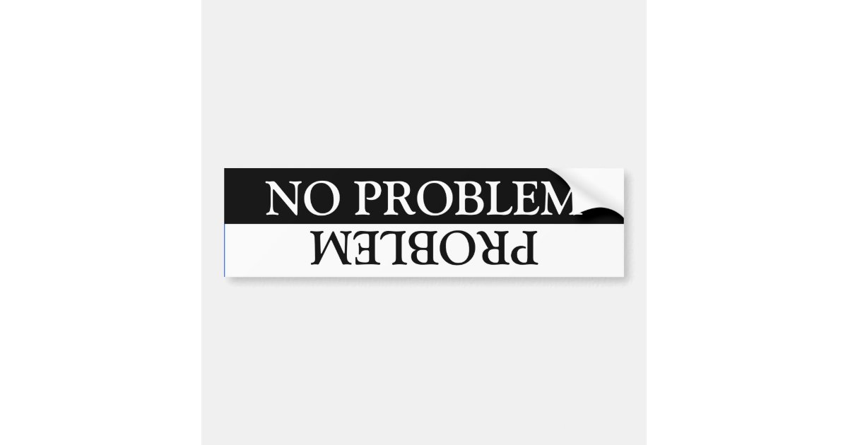 No Problem/Problem Bumper Sticker | Zazzle