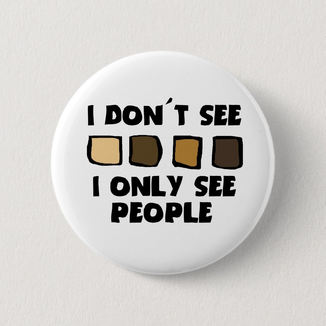 No Racism- I don't See Color, Only People- Buttons | Zazzle