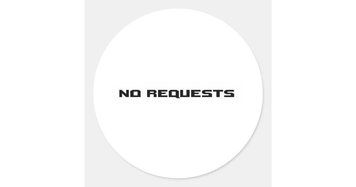 NO REQUESTS CLASSIC ROUND STICKER | Zazzle