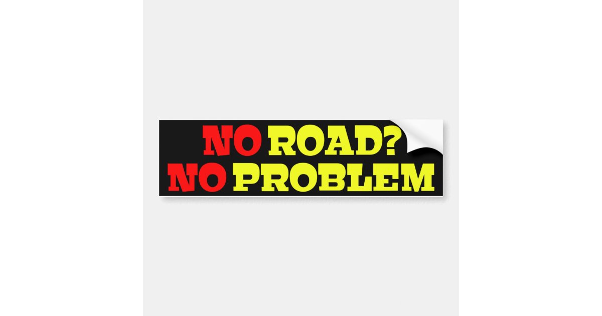 No Road No Problem Bumper Sticker | Zazzle