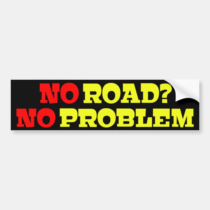 No Road No Problem Bumper Sticker | Zazzle.com