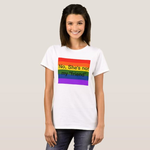 No, She's not my "friend" Lesbian Teeshirt T-Shirt | Zazzle