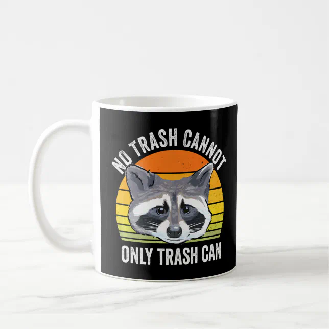 No Trash Cannot Only Trash Can Raccoon Trash Panda Coffee Mug | Zazzle
