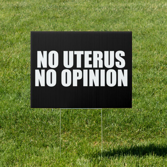 No Uterus No Opinion Pro Choice Quote Yard Sign | Zazzle