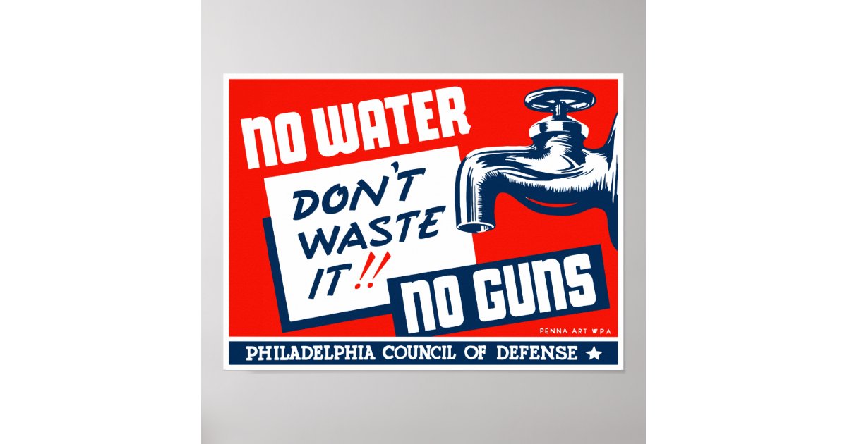 No Water No Guns - Don't Waste It Poster | Zazzle