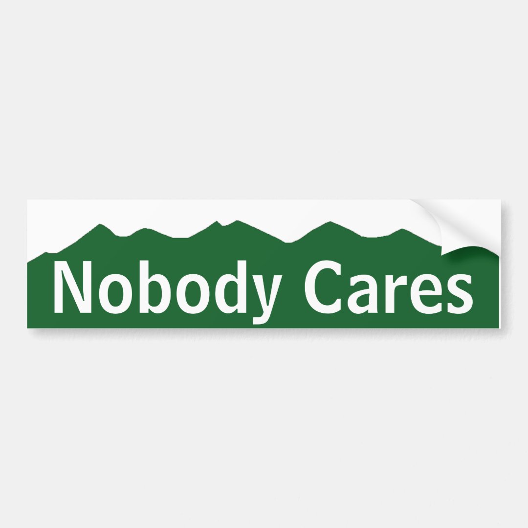 Nobody Cares Bumper Sticker | Zazzle